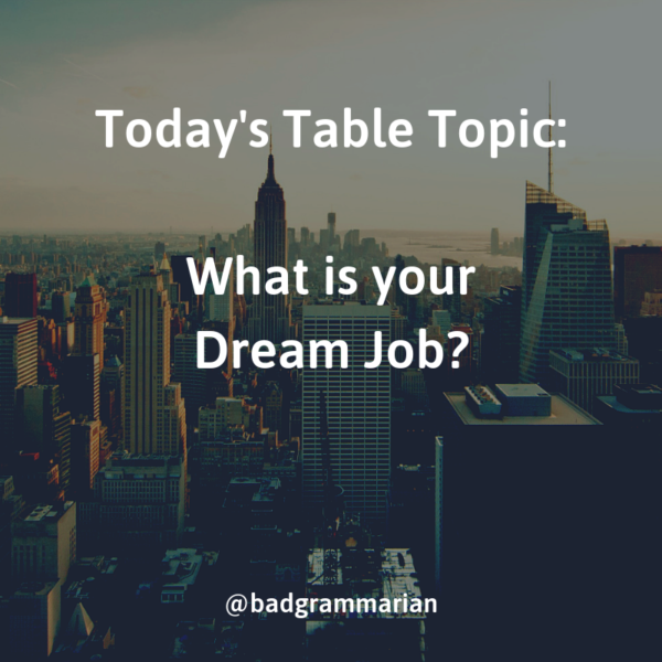 Today's Table Topic: What is your dream job?